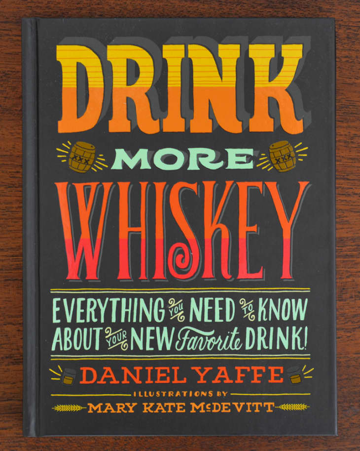 Drink More Whiskey by Daniel Yaffe | The Kitchn
